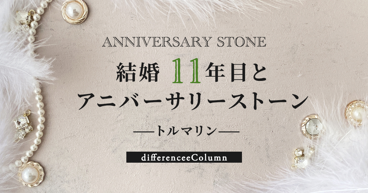 結婚11年目とアニバーサリーストーン「トルマリン」 | differencee（ディファレンシー）公式